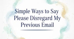 30 Simple Ways to Say Please Disregard My Previous Email (Updated 2026)